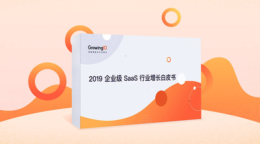 GrowingIO《2019 企业级 SaaS 行业增长白皮书》发布！_中国