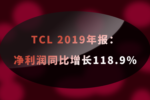 TCL 2019年报：净利润同比增长118.9%_彩电
